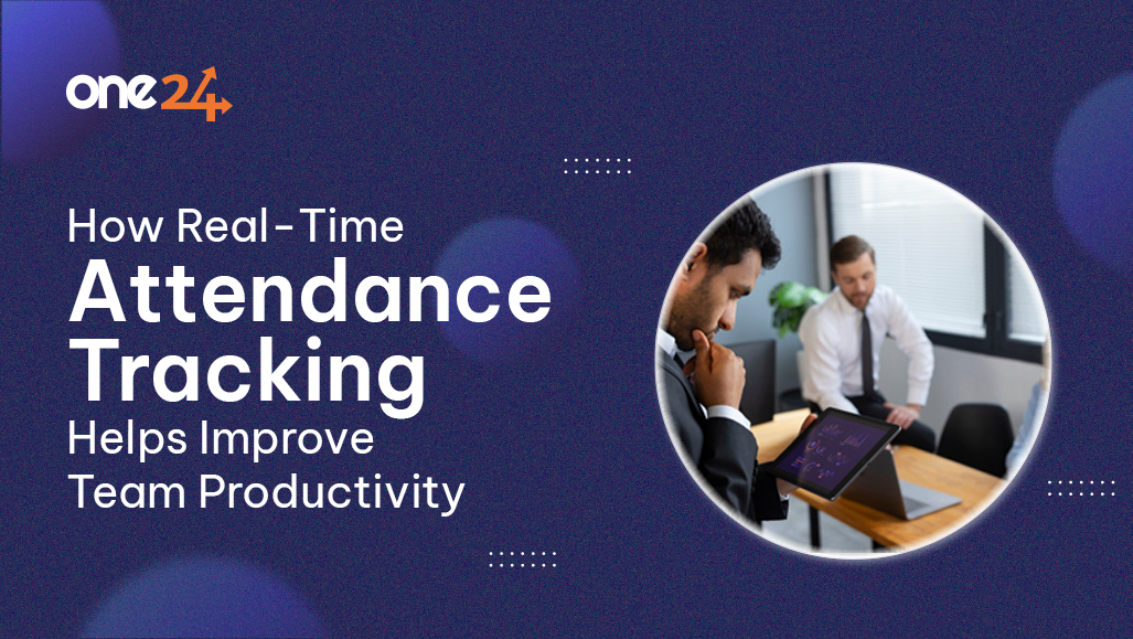 How Real-Time Attendance Tracking Boosts Team Productivity | One24